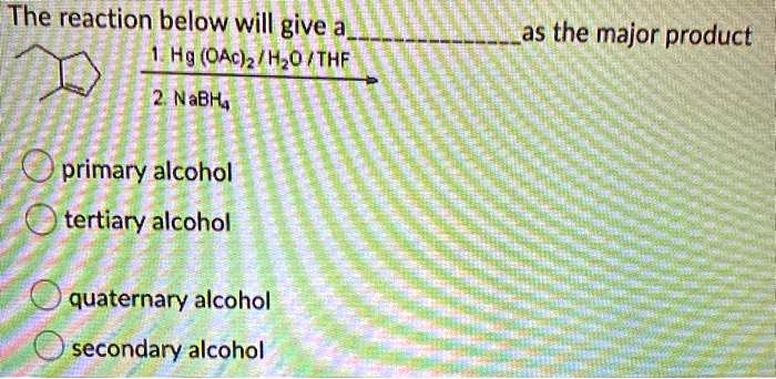 the reaction below will give a hg qaczh0 thf nabh as the major product ...