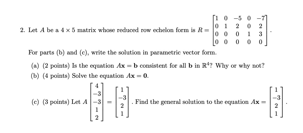 SOLVED: 5 Let A be a 4 X 5 matrix whose reduced row echelon form is R = For parts b) and (c ...