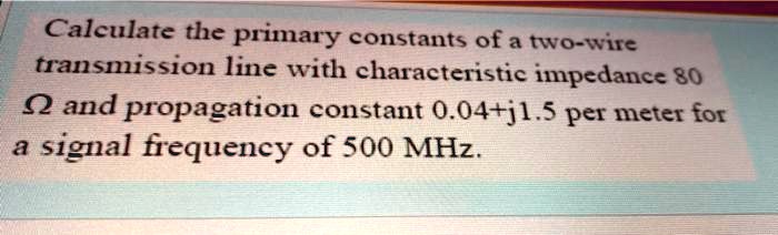 SOLVED: Calculate the primary constants of a two-wire transmission line ...
