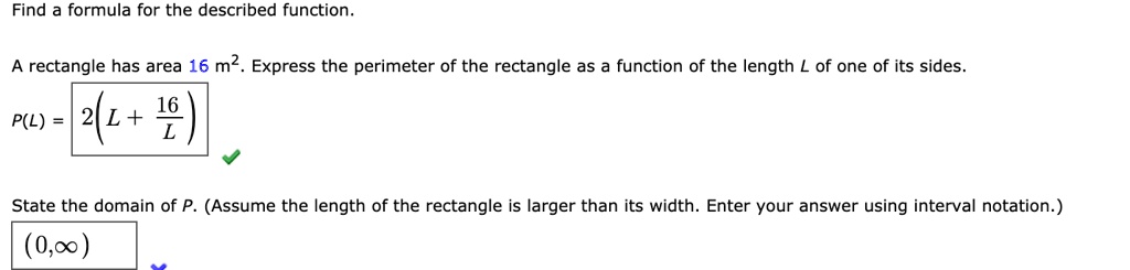 SOLVED: Find a formula for the described function A rectangle has area 16 m?. Express the ...