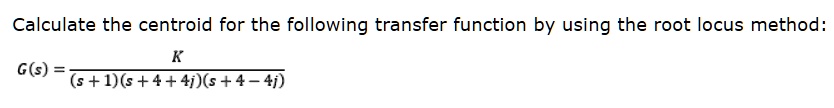 SOLVED: Calculate the centroid for the following transfer function by ...