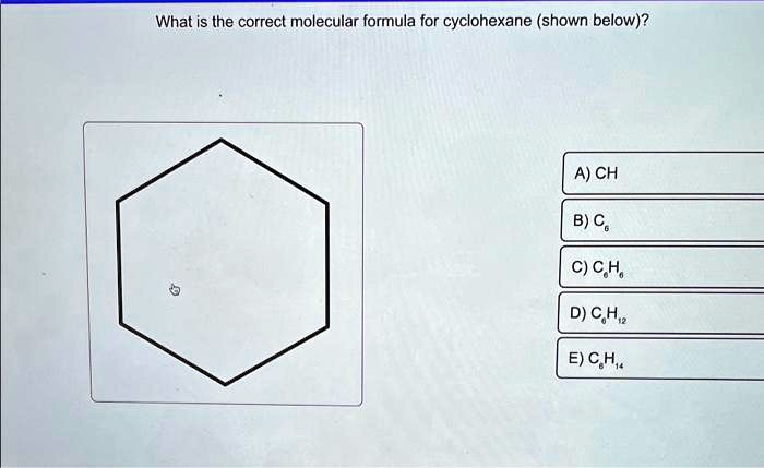 SOLVED: What is the correct molecular formula for cyclohexane (shown ...