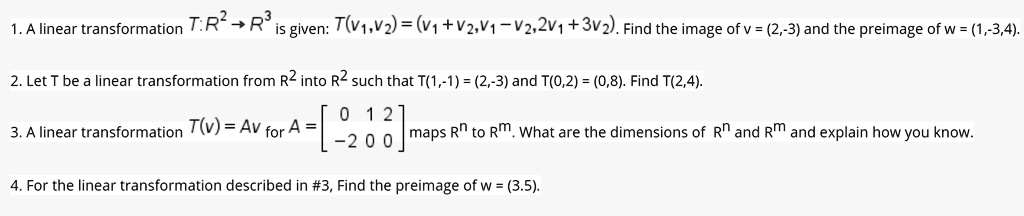 SOLVED: A linear transformation T: R^2 -> R^2 is given: T(V1,V2) = (V1+V2, V2, 2V1 + 3V2). Find ...