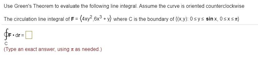 SOLVED: Use Green's Theorem to evaluate the following line integral. Assume the curve is ...