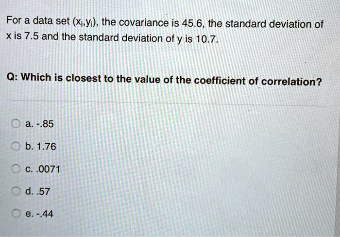 SOLVED: For a data set (Xi,yi) , the covariance is 45.6, the standard deviation of xis 7.5 and ...