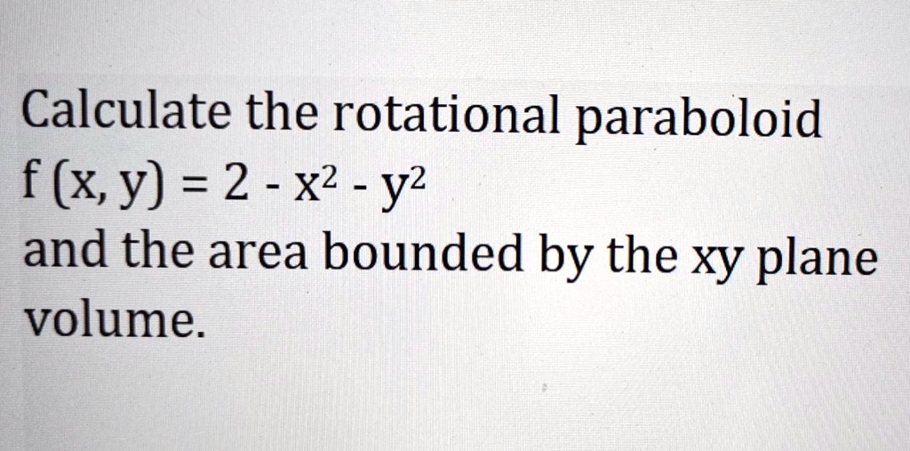 Calculate the rotational paraboloid f(x, y) = 2 - x^2 - y^2 and the ...
