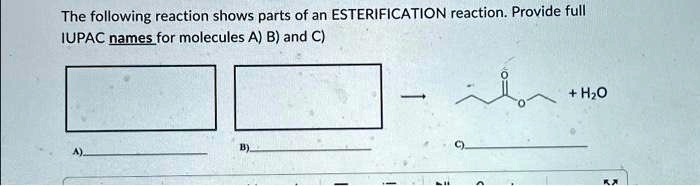 SOLVED: The following reaction shows parts of an ESTERIFICATION reaction.Provide full IUPAC ...