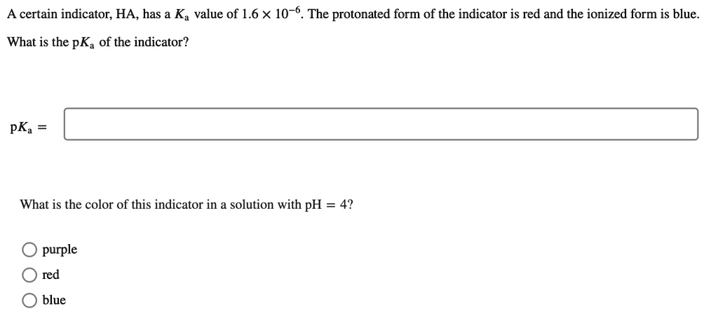 SOLVED: A certain indicator, HA, has a Ka value of 1.6 10-6. The protonated form of the ...