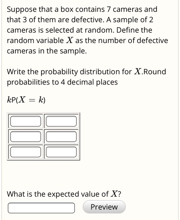 SOLVED: Suppose that a box contains 7 cameras and that 3 of them are defective. A sample of 2 ...