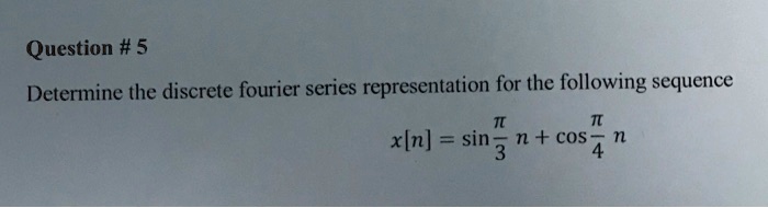 Question 5 Determine The Discrete Fourier Series Representation For The Following Sequence X[n