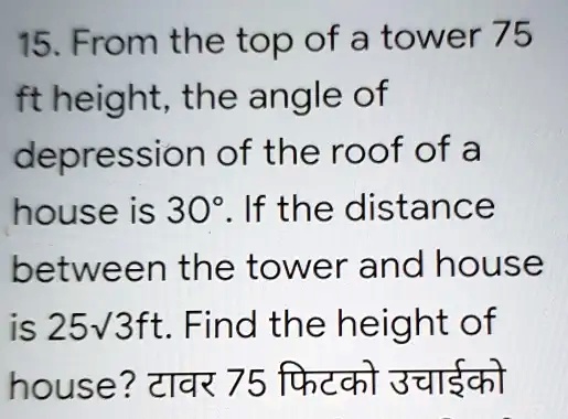 15. From the top of a tower 75 ft height, the angle of depression of ...