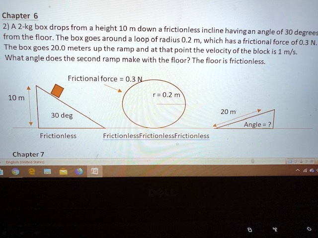 SOLVED: Chapter 6: A 2-kg box drops from a height of 10 m down a frictionless incline with an ...