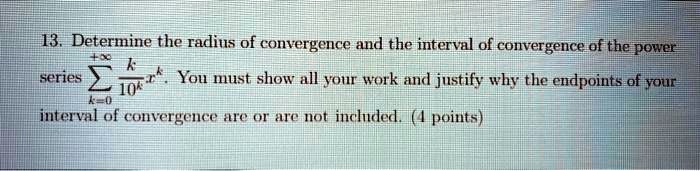SOLVED: Determine the radius of convergence and the interval of ...