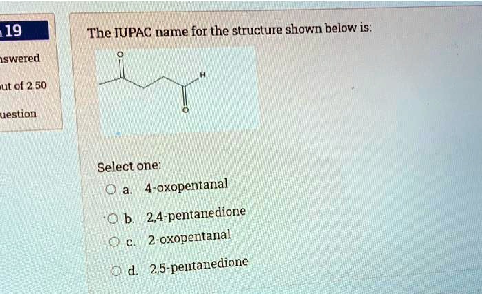the iupac name for the structure shown below is 19 swered ut of 2 50 ...