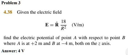 SOLVED: Problem 3 Given the electric field E = 18R/R^2 (V/m) find the ...