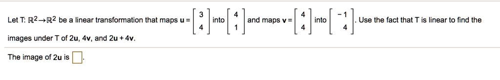 SOLVED: Let T: R2_+R2 be linear transformation that maps u = into and maps vel 4 | into Use the ...