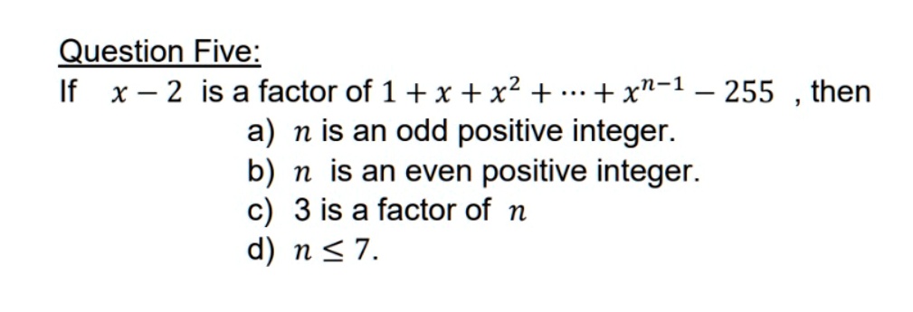 question five if x 2 is a factor of 1 xx2 xn 1 5 255 then a n is an odd positive integer b n is ...