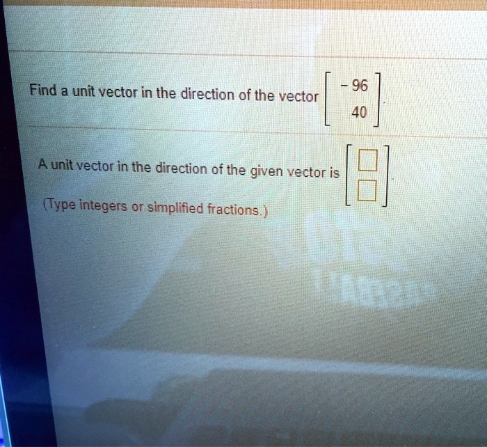 SOLVED: Find a unit vector in the direction of the vector 96 40 A unit ...
