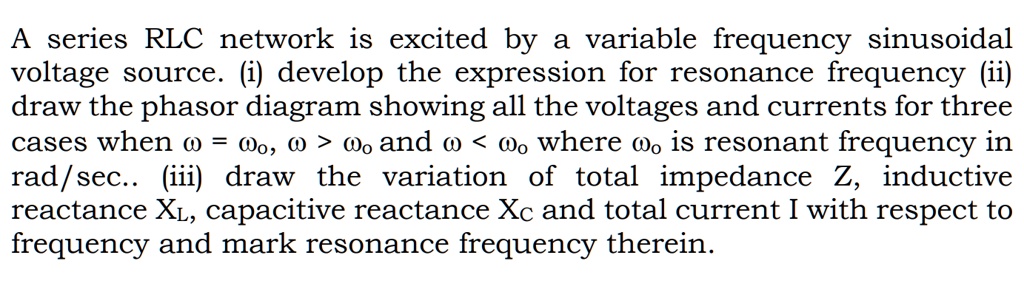 A series RLC network is excited by a variable frequency sinusoidal ...