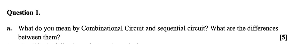 SOLVED: Question 1 a. What do you mean by Combinational Circuit and sequential circuit? What are ...