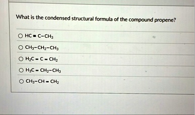 what is the condensed structural formula of the compound propene ohcequivc ch3 ch3 ch2 ch3 ...