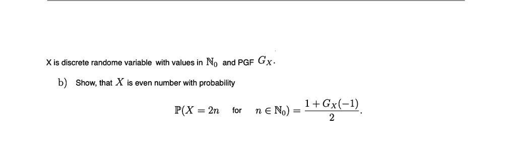 SOLVED: Xis discrete randome variable with values in No and PGF Gx. b) Show; that X is even ...