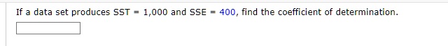 SOLVED: If a data set produces SST =1,000 and SSE=400, find the coefficient of determination. If ...