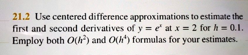 SOLVED: 21.2 Use centered difference approximations to estimate the ...