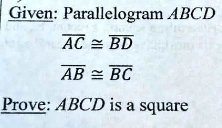 Given: Parallelogram ABCD AC = BD AB = BC Prove: ABCD is a square