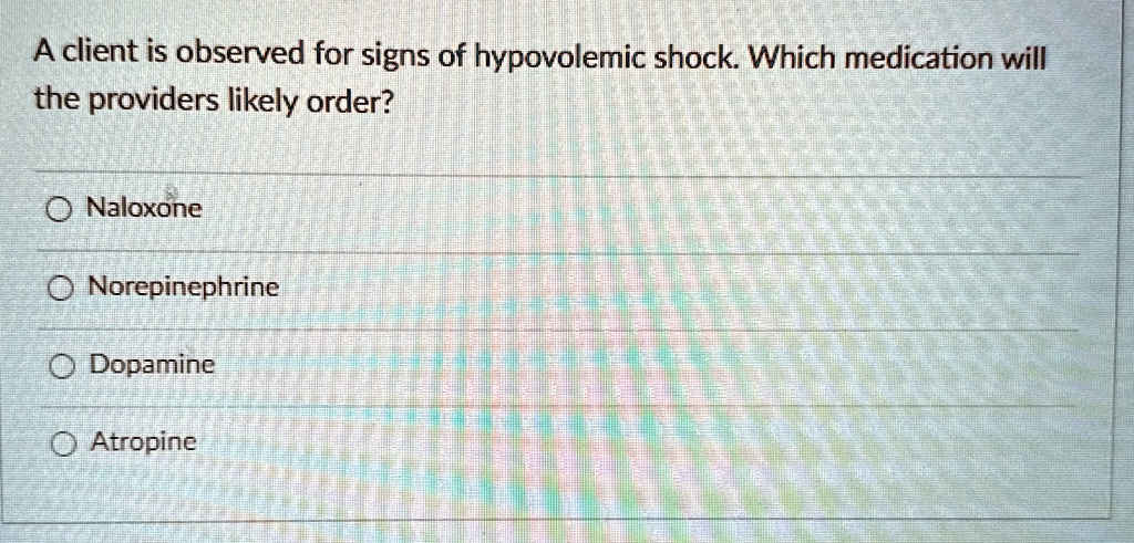A client is observed for signs of hypovolemic shock. Which medication ...