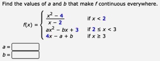 SOLVED:Find the values of a and b that make f continuous everywhere: X2_4 if x