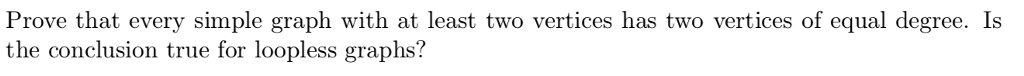 SOLVED: Prove that every simple graph with at least two vertices has two vertices of equal ...
