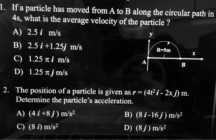 1. If a particle has moved from A to B along the circular path in 4s, what is the average ...