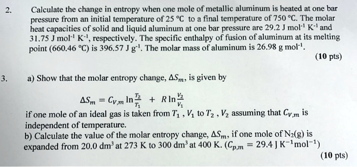 SOLVED: Calculate the change in entropy when one mole of metallic aluminum is heated at one bar ...