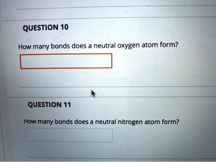 QUESTION 10 How many bonds does a neutral oxygen atom...