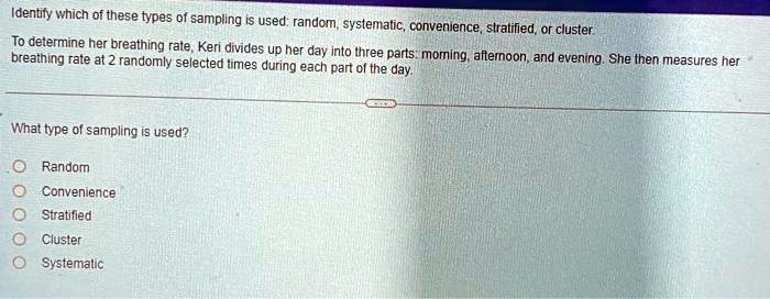 Identify which of these types of sampling is used: random, systematic, convenience, stratified ...