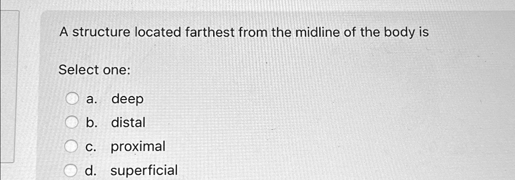 a structure located farthest from the midline of the body is select one ...