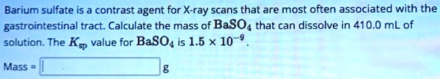 SOLVED: Barium sulfate is a contrast agent for X-ray scans that is most often associated with ...