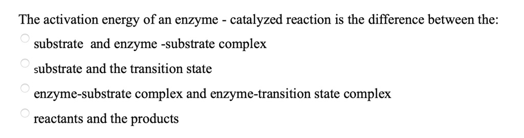 Solved The Activation Energy Of An Enzyme Catalyzed Reaction Is The Difference Between The