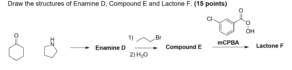 SOLVED: Draw the structures of Enamine D, Compound E and Lactone F. (15 ...