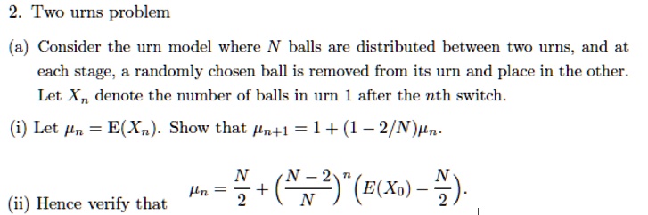 two urns problem a consider the urn model where n balls are distributed between two urns and ...