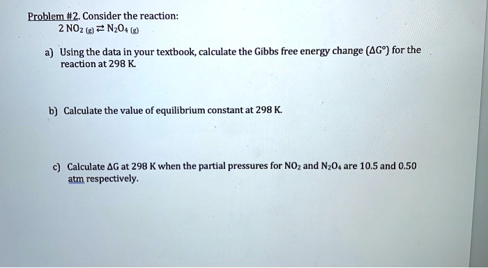 SOLVED: Problem #2. Consider the reaction: 2 NO2 (g) = N2O4 (g) Using the data in your textbook ...