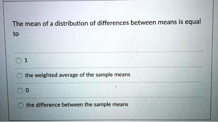 the mean of a distribution of differences between means is equal to the ...
