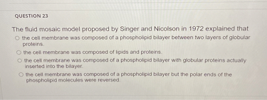 QUESTION 23 The fuid mosaic model proposed by Singer and Nicolson in ...
