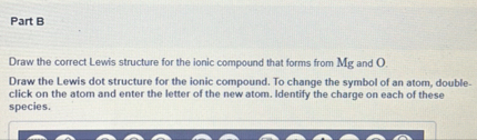 Part B Draw the correct Lewis structure for the ionic...