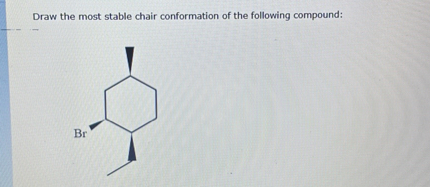 draw the most stable chair conformation of the following compound