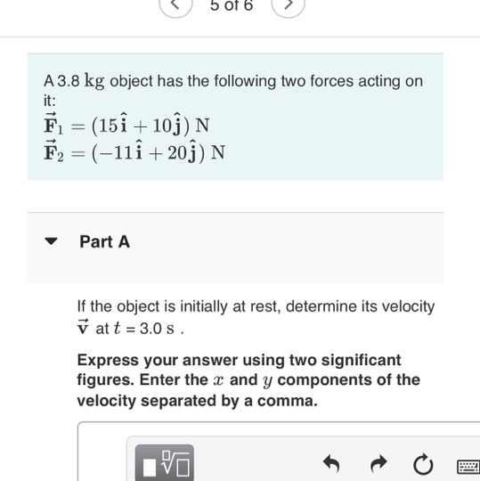 A 3.8 kg object has the following two forces acting on F1=(15 𝐢̂+10 𝐣̂ ...