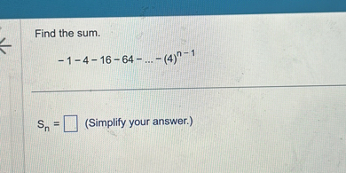 Find the sum. -1-4-16-64-…-(4)^n-1 Sn= (Simplify your answer.)