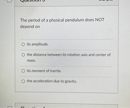 The period of a physical pendulum does NOT depend on its amplitude. the ...