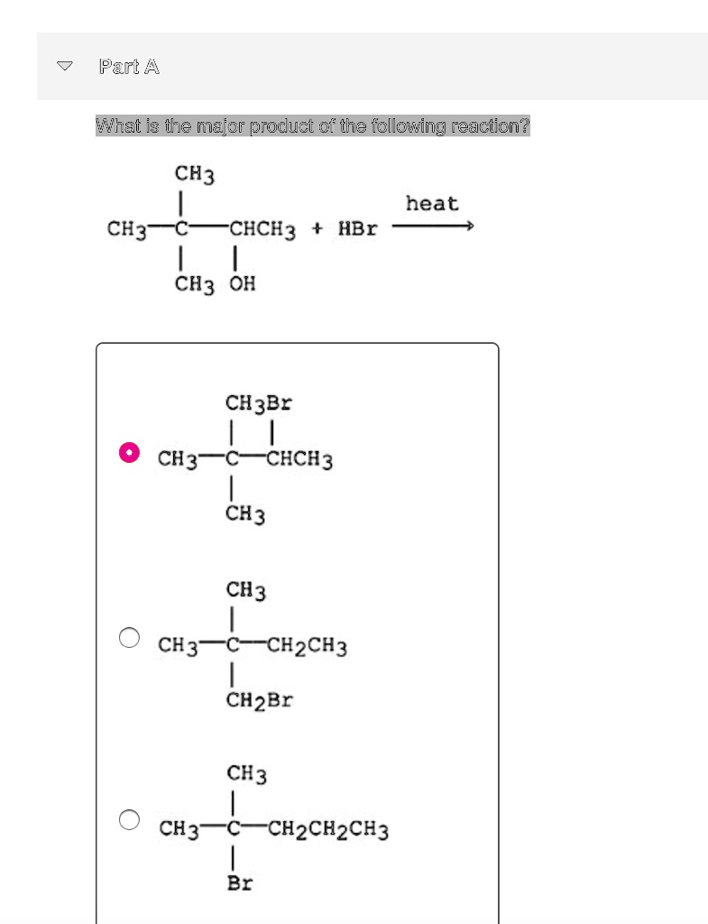SOLVED: Pert A What I8 tfe major pocluct 0 the following reaciion? heat HBr CH3- CHCH3 CH3 OH ...